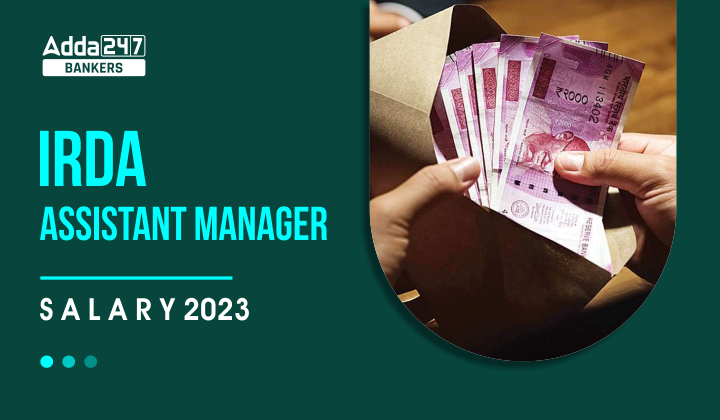 IRDA Assistant Manager Salary 2023, Structure, Perks & Allowances