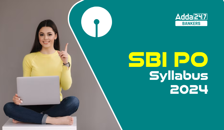 SBI PO Syllabus 2024 and Exam Pattern, Download Prelims and Mains Exam PDF