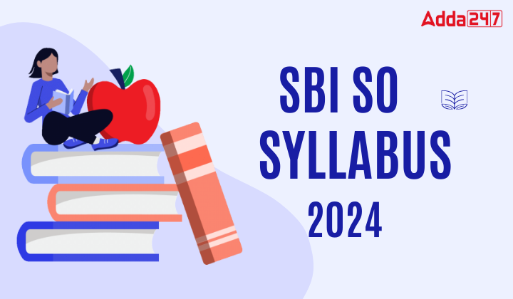 SBI SO Syllabus & Exam Pattern 2024, Know Subject Wise Syllabus In Detail